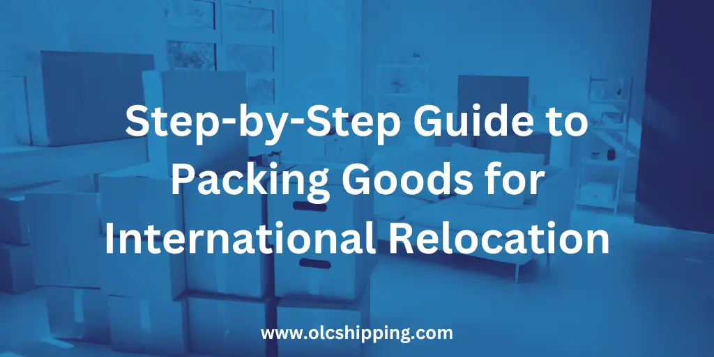 Step-by-Step Guide to Packing Goods for International Relocation |OLC ...
